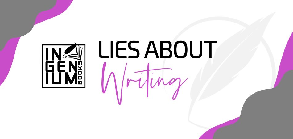 Five Lies About Writing We All Fall For - IngeniumBooks